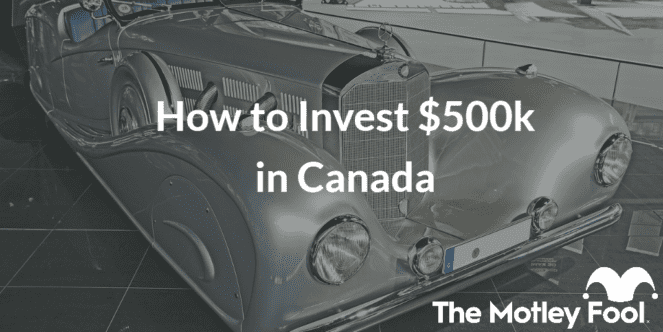 How to Invest $500k in Canada | The Motley Fool Canada